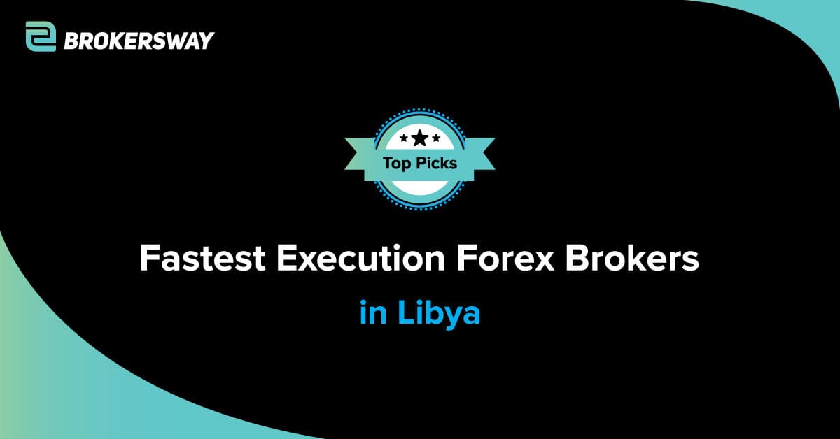 10 Fastest Execution Forex Brokers in Libya 2025 - Brokersway